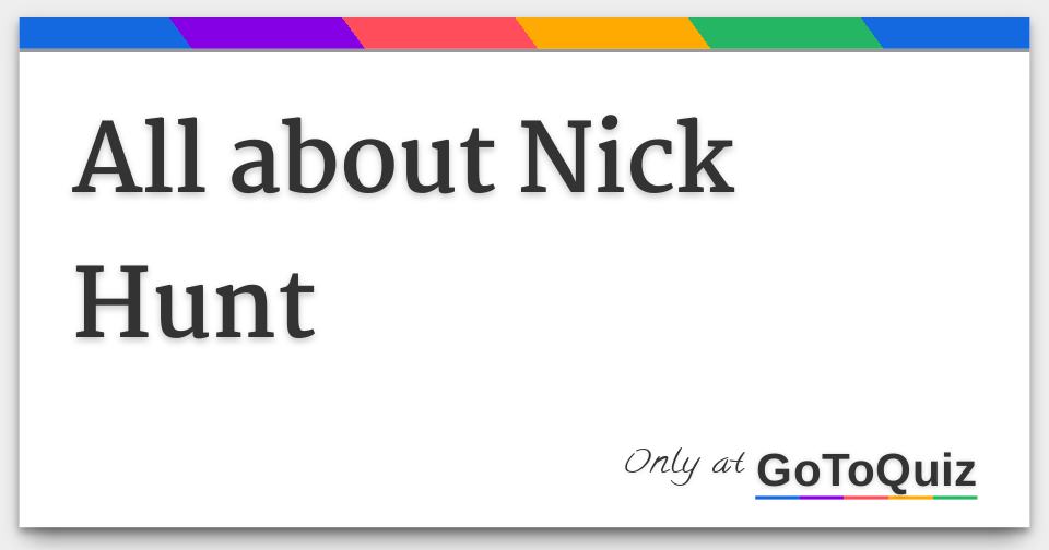 All about Nick Hunt Answers