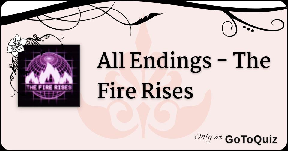 All Endings - The Fire Rises
