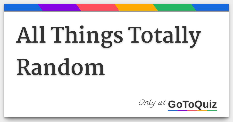 All Things Totally Random