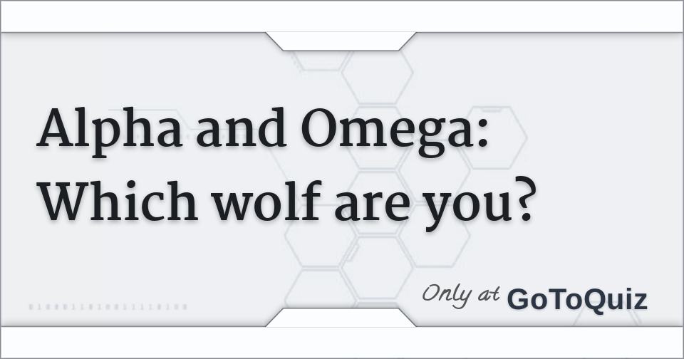 Alpha and Omega: Which wolf are you?