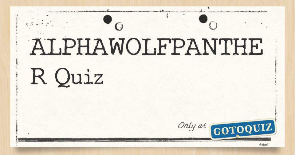 ALPHAWOLFPANTHER Quiz