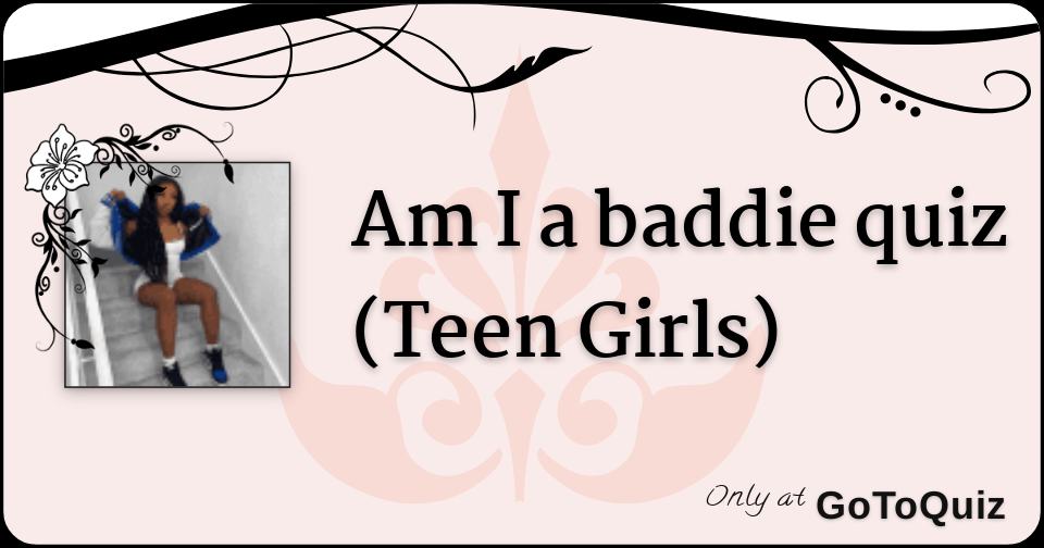Am I a baddie quiz (Teen Girls)