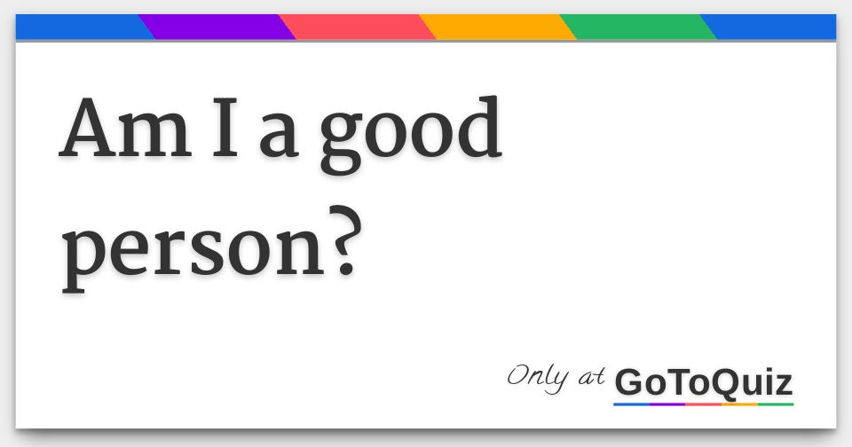 Am I a good person?