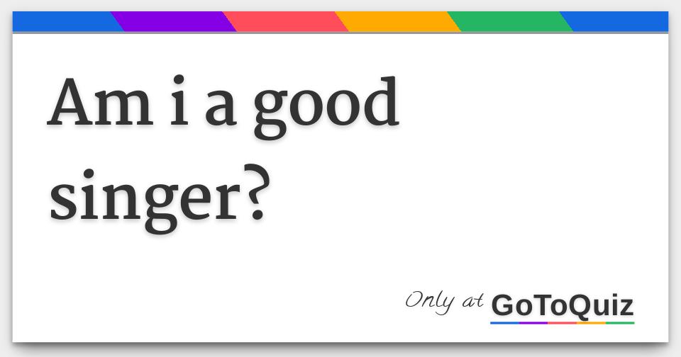 am i a good singer?