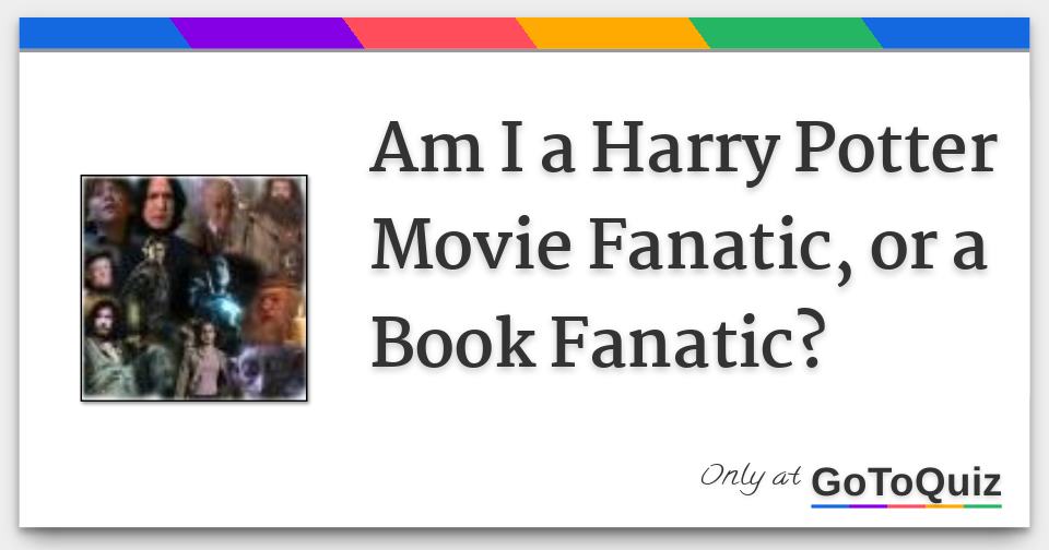 Am I a Harry Potter Movie Fanatic, or a Book Fanatic?