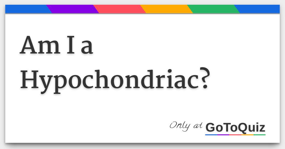 Am I a Hypochondriac?