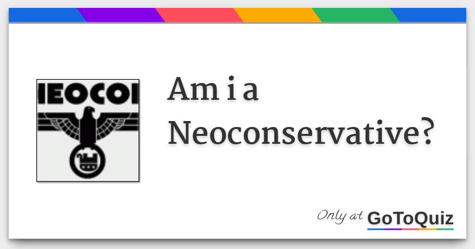 Am i a Neoconservative?