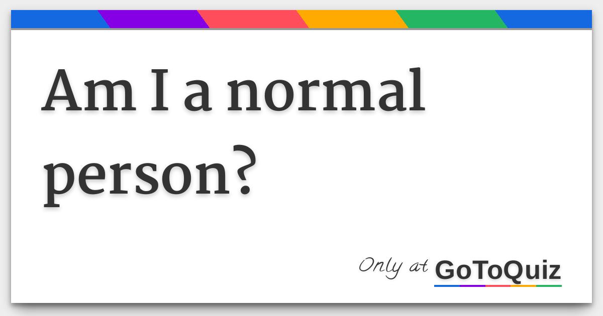 Am I a normal person?