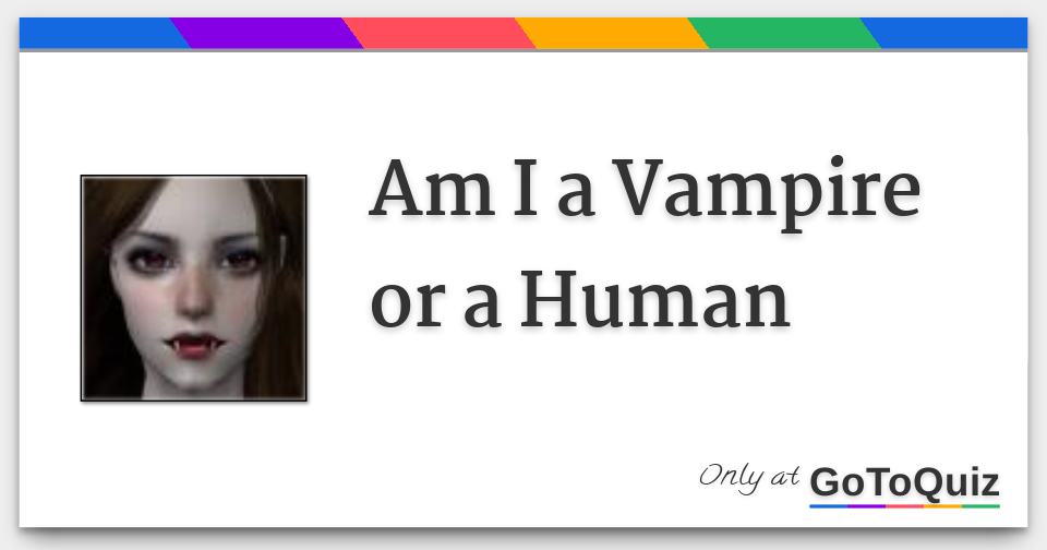 Am I a Vampire or a Human