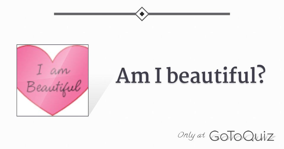 Am I beautiful?