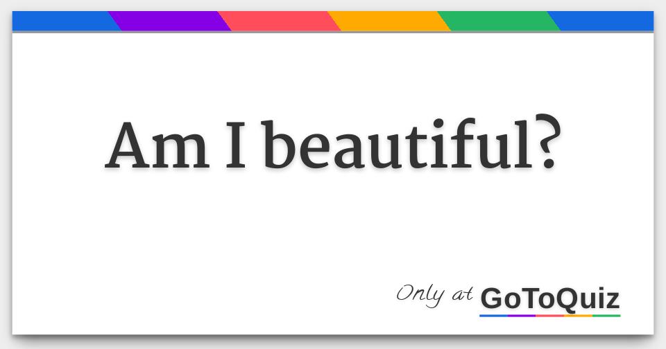 Am I beautiful?