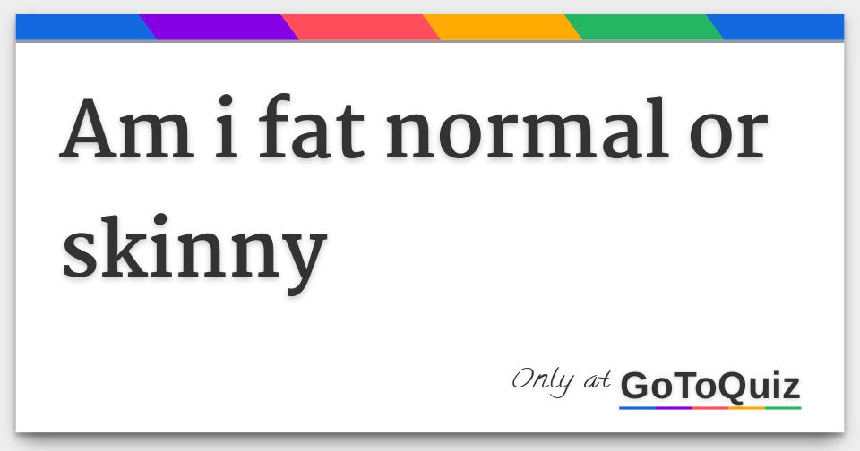 am i fat normal or skinny