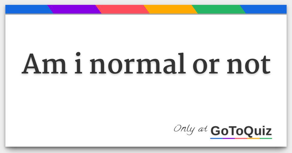 am i normal or not