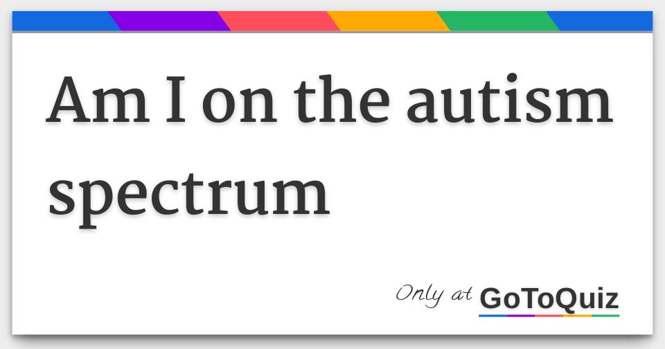 Am I on the autism spectrum