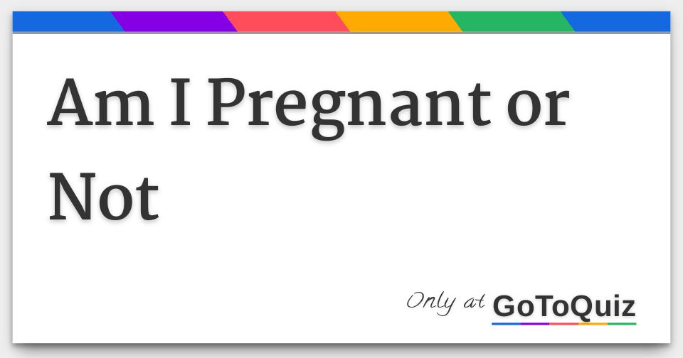 Results Am I Pregnant Or Not results-am-i-pregnant-or-not
