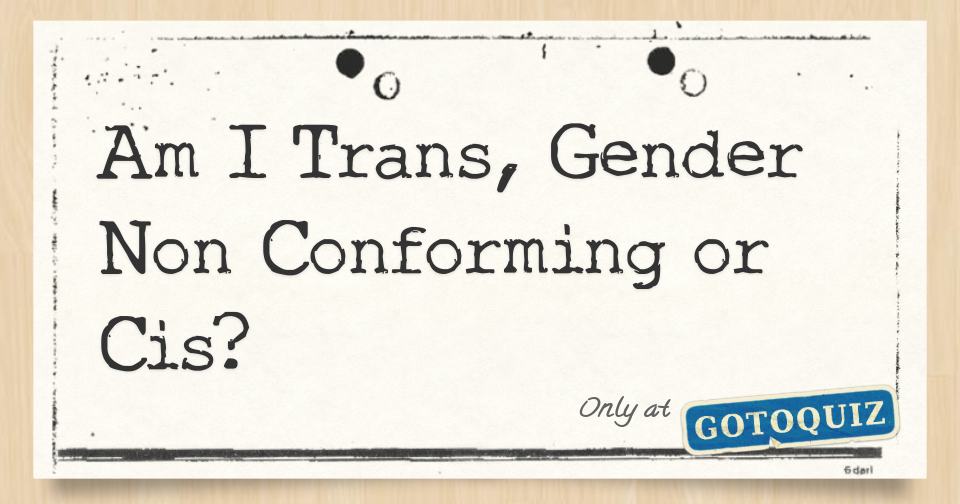 Results: Am I Trans, Gender Non Conforming or Cis?