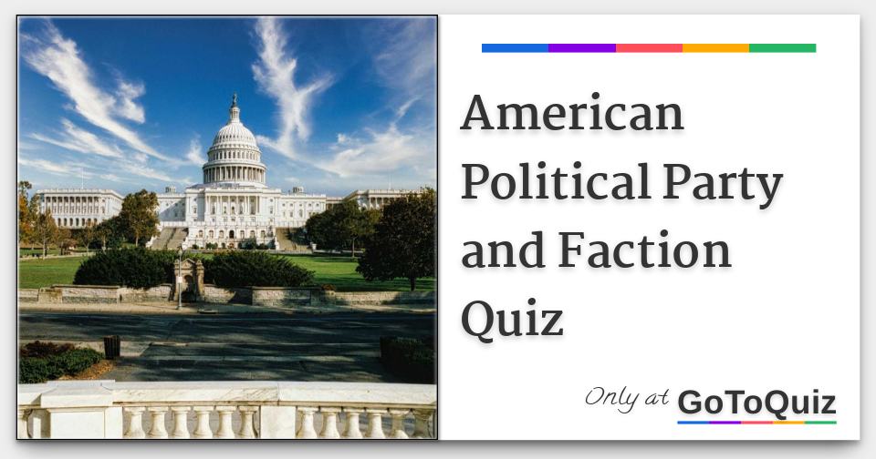 American Political Party and Faction Quiz