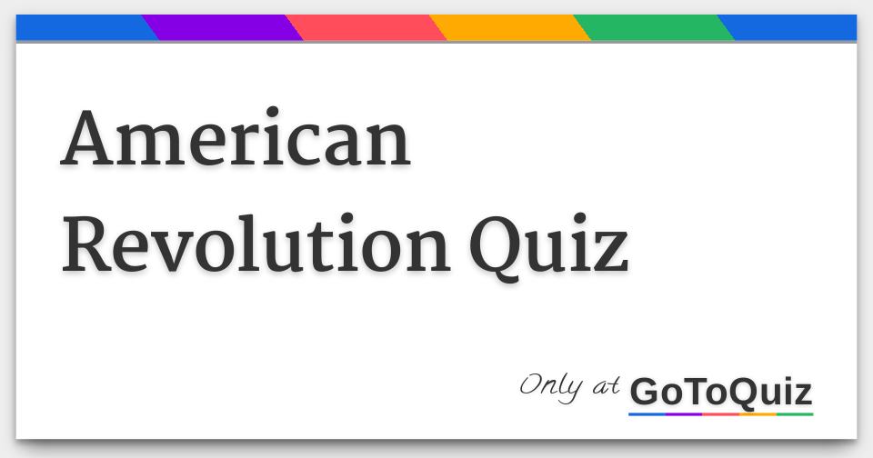 Quiz On The American Revolution