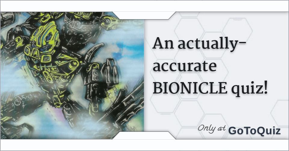 An actually-accurate BIONICLE quiz!