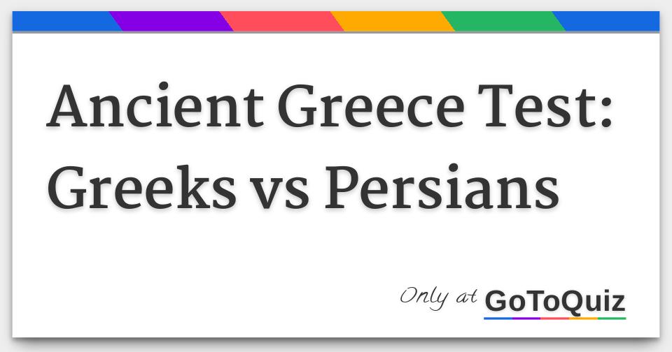 Ancient Greece Test: Greeks vs Persians