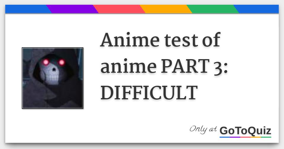 anime test of anime PART 3: DIFFICULT