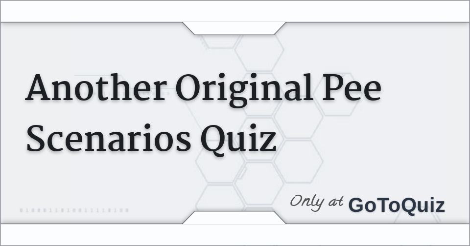 Another Original Pee Scenarios Quiz
