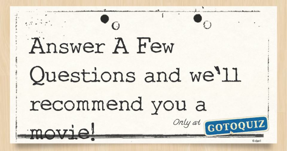 Answer A Few Questions and we'll recommend you a movie!