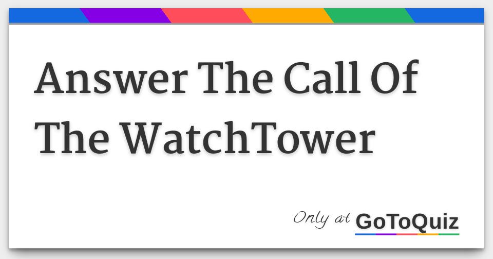 Answer The Call Of The WatchTower