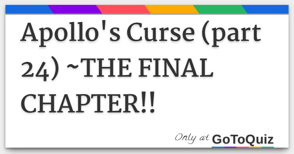 Apollo's Curse (part 24) ~THE FINAL CHAPTER!!