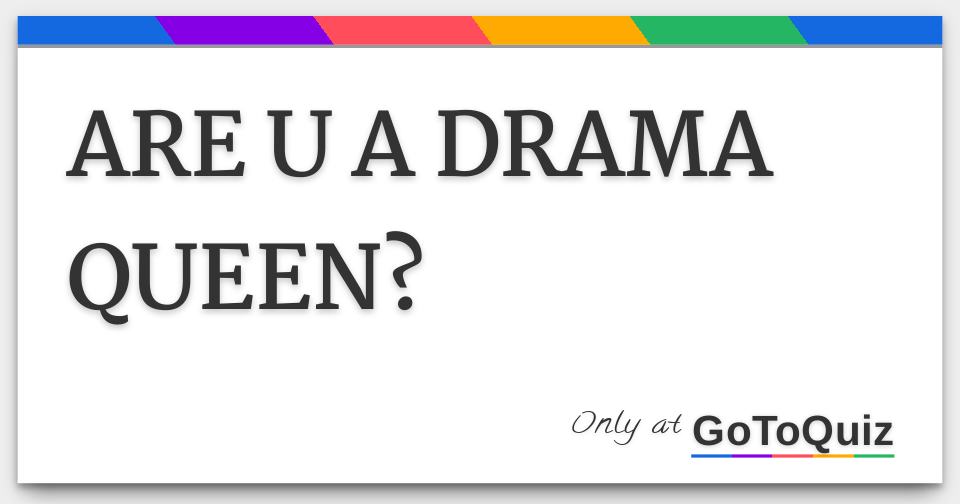 Results: ARE U A DRAMA QUEEN?