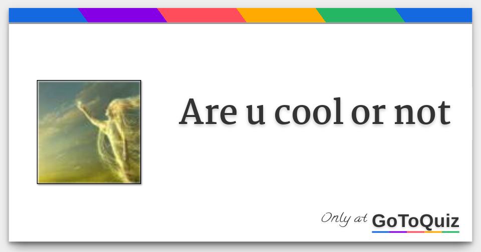 Results: are u cool or not