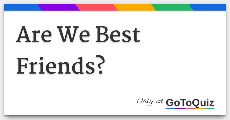 Are We Best Friends?