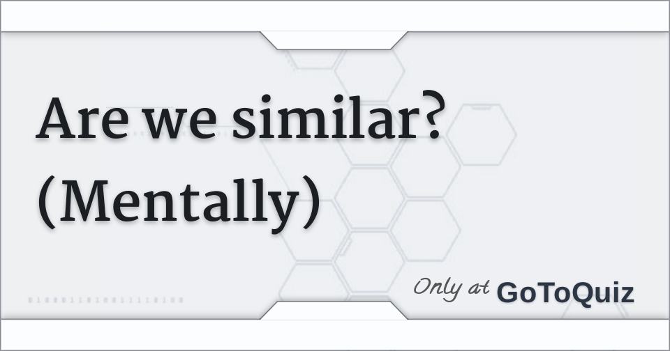 Are we similar? (Mentally)
