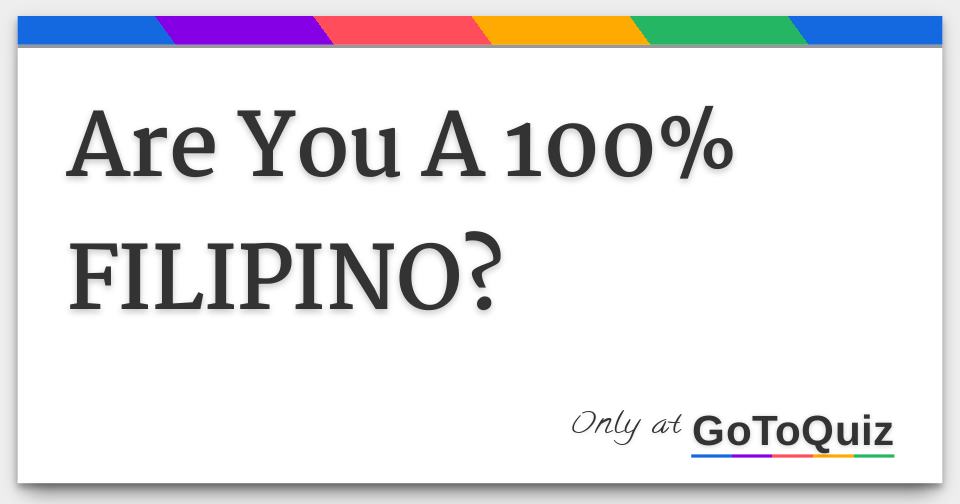 Are You A 100% FILIPINO?