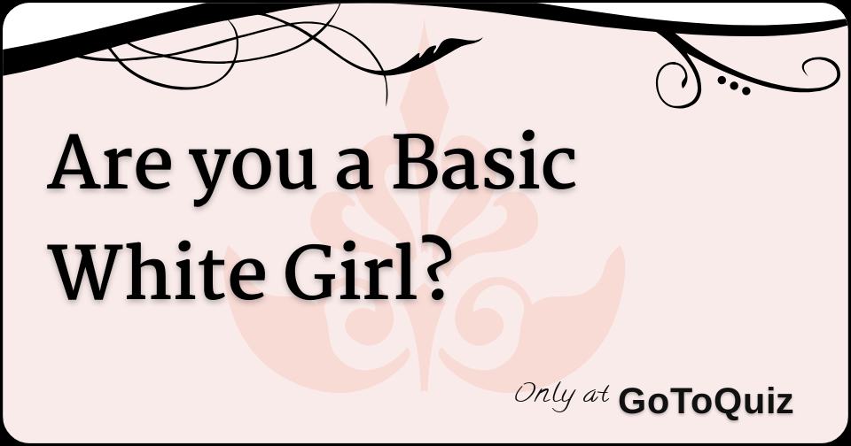 Are you a Basic White Girl?