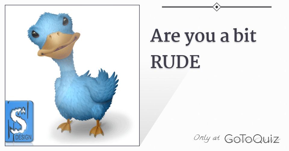 are you a bit RUDE