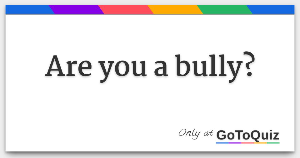 Are you a bully?