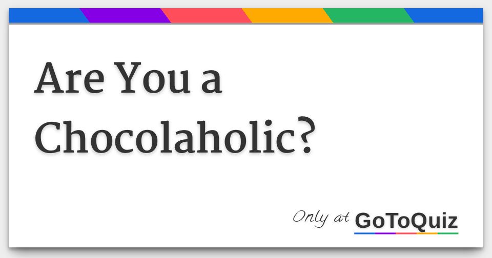 Are You a Chocolaholic?