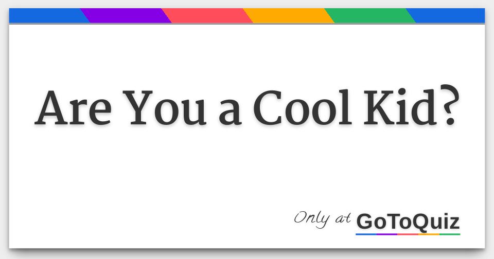 Are You a Cool Kid?