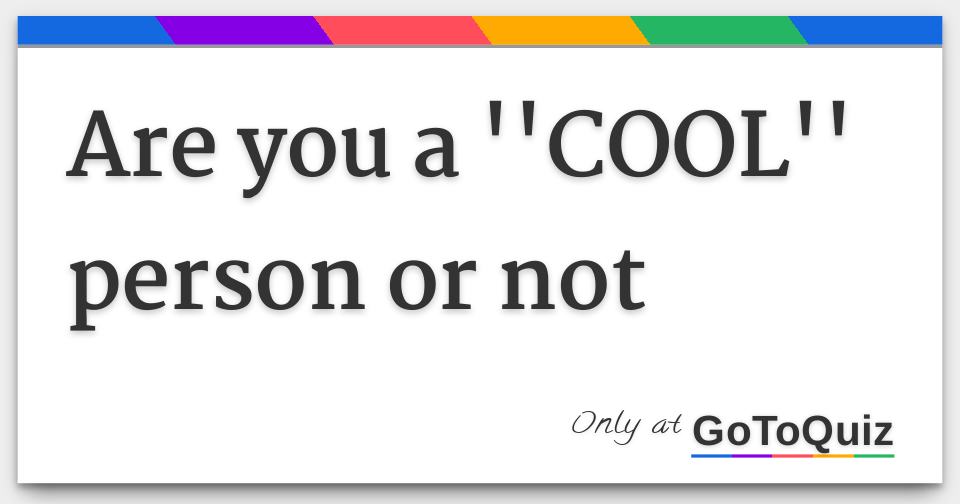 are you a ''COOL'' person or not