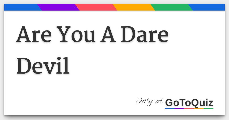 Are You A Dare Devil
