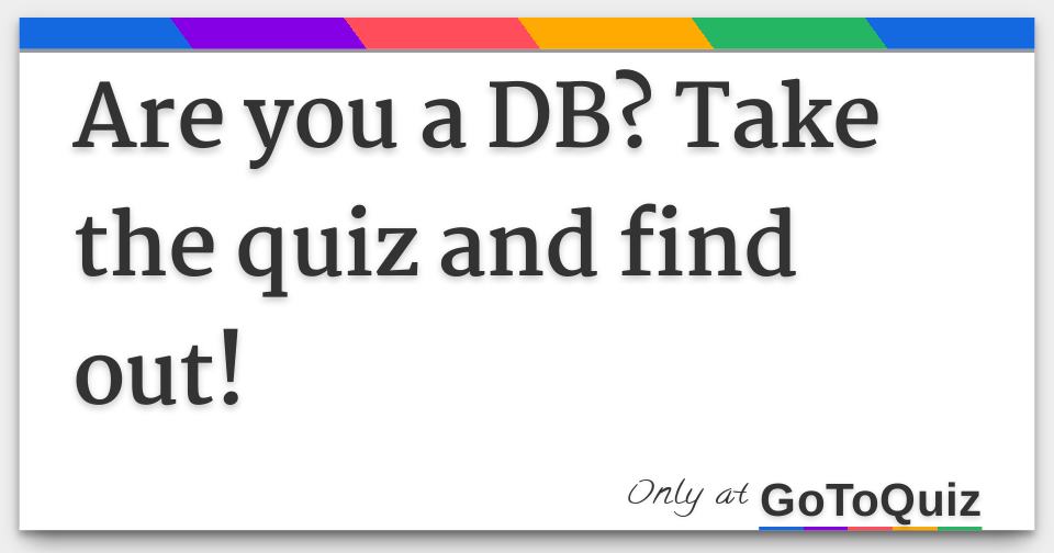 Are you a DB? Take the quiz and find out!