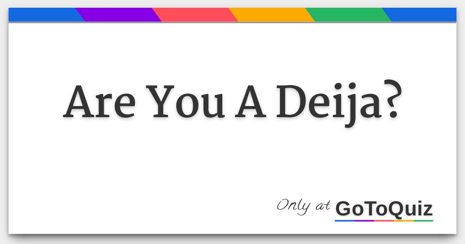 Are You A Deija?