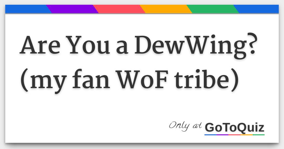 Are You a DewWing? (my fan WoF tribe)