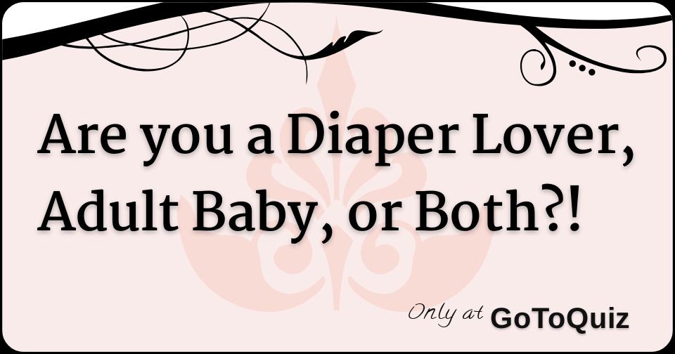 Results: Are you a Diaper Lover, Adult Baby, or Both?!