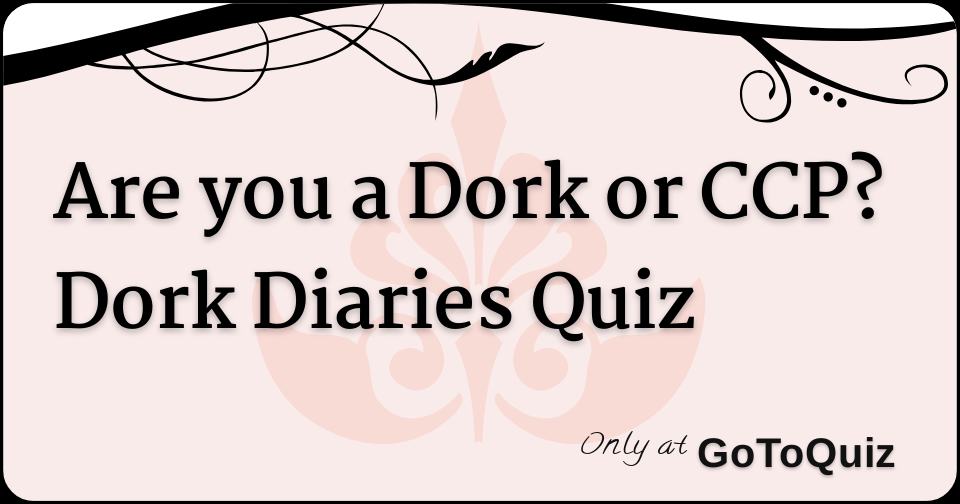 Are you a Dork or CCP? Dork Diaries Quiz