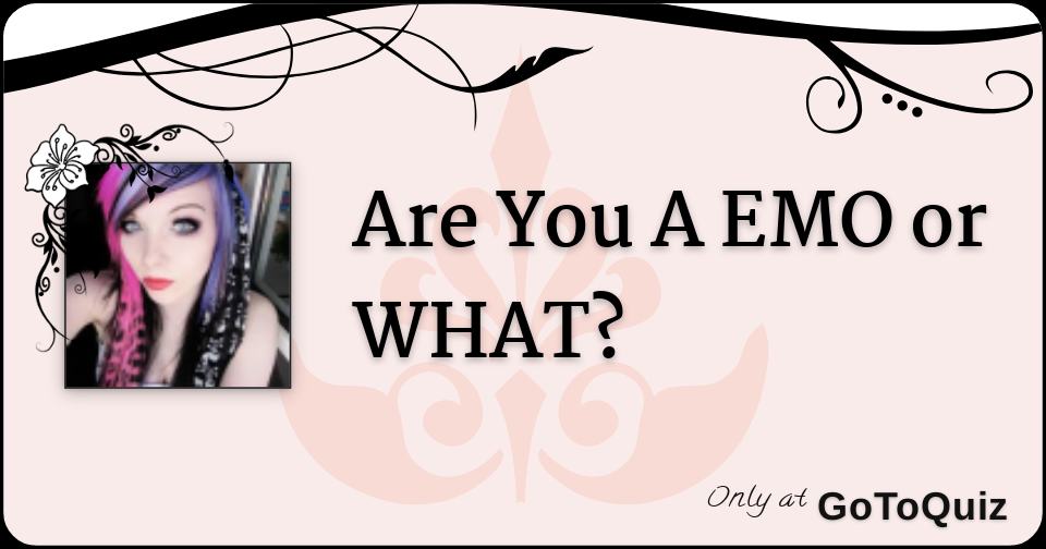 Are You A EMO or WHAT?