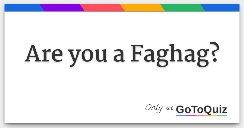 Are you a Faghag?