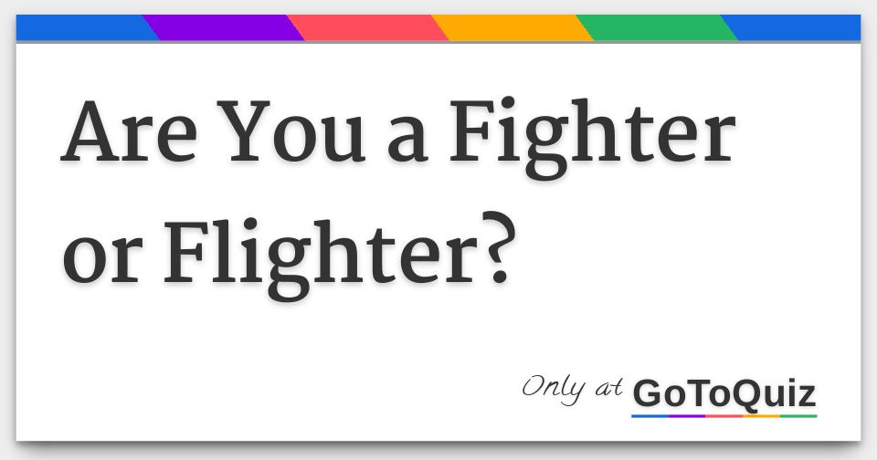 Are You a Fighter or Flighter?