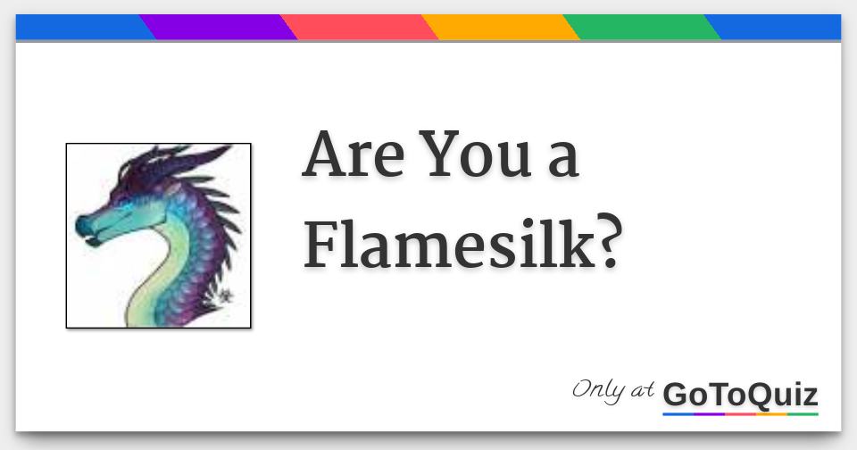 Are You a Flamesilk?